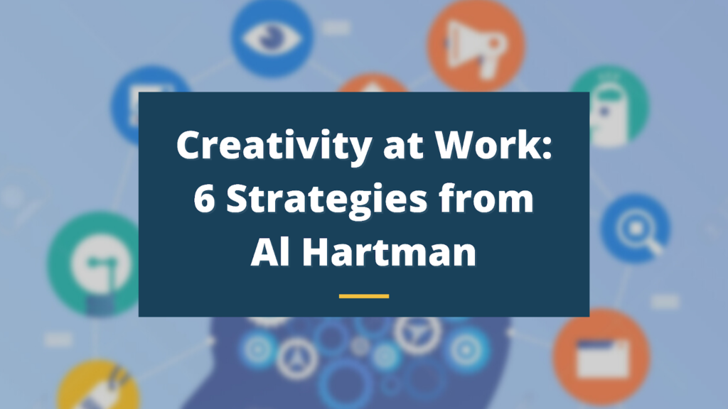 Creativity at Work: 6 Strategies from Al Hartman
